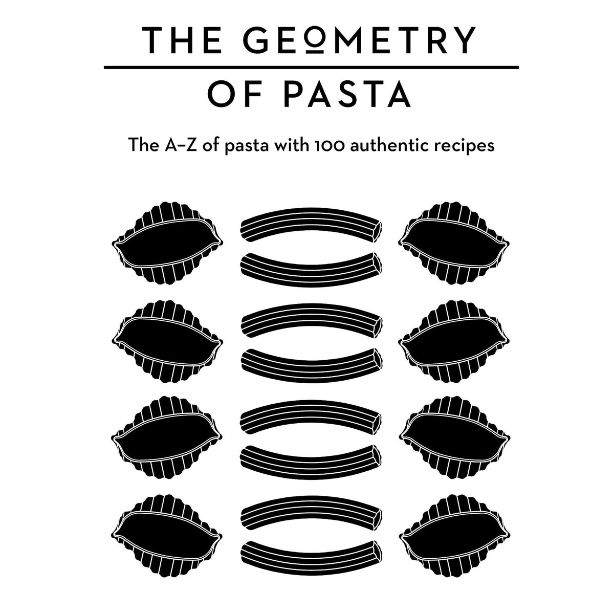 The Geometry of Pasta: The A-Z of Pasta with 100 authentic recipes by ...